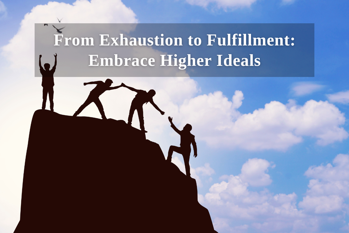 From Exhaustion to Fulfillment: Embrace Higher Ideals – Bluishmuse
